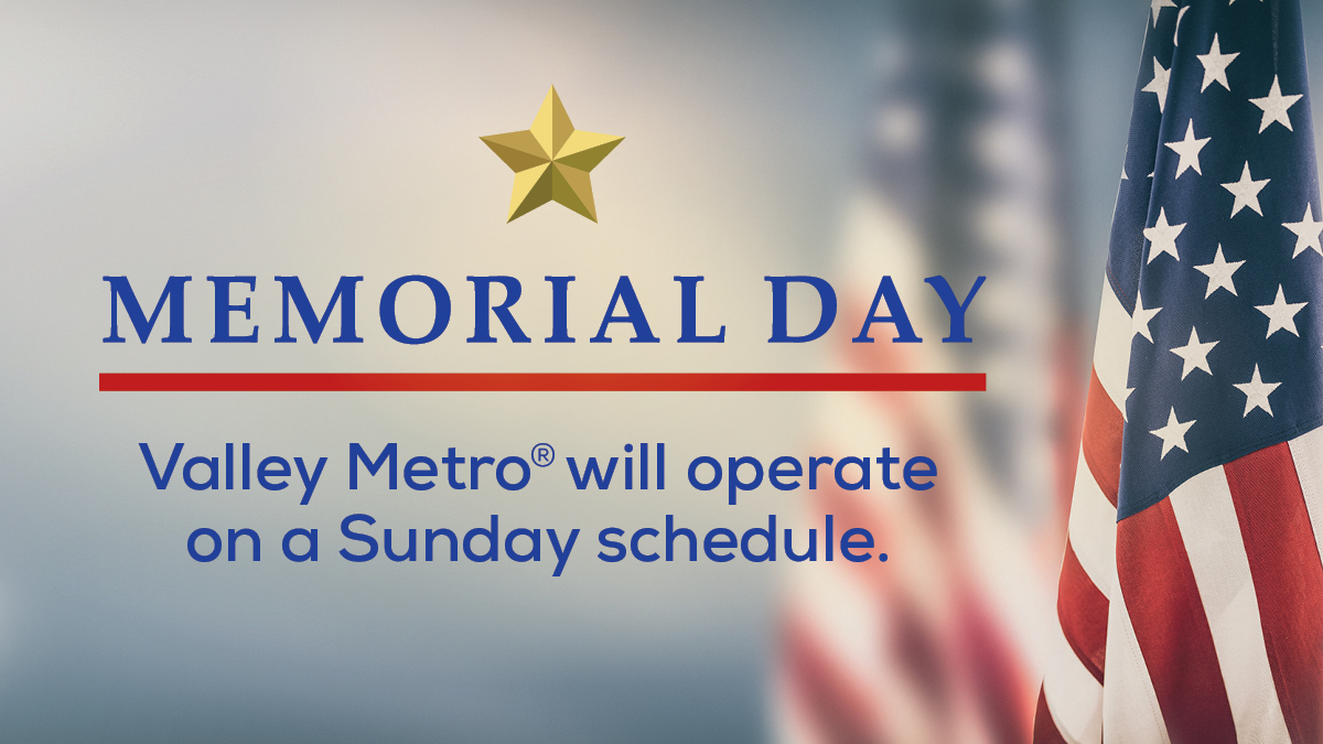 Memorial Day. Valley Metro will operate on a Sunday schedule.