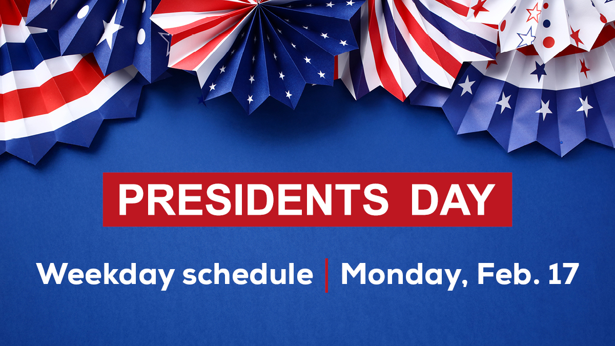 Presidents Day. Weekday schedule. Monday, Feb. 17